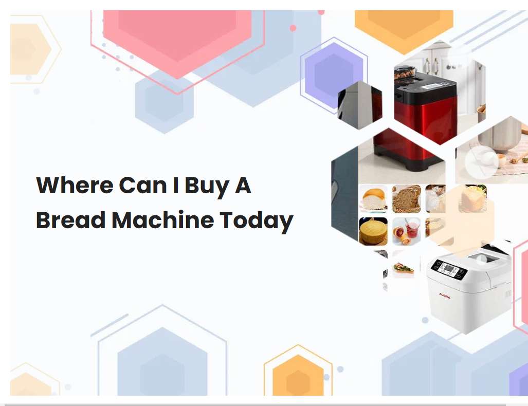 Where Can I Buy A Bread Machine Today | breadmach.com