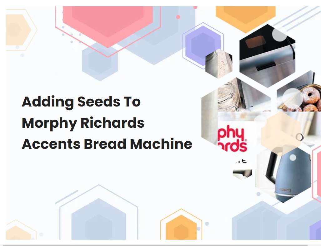 Adding Seeds To Morphy Richards Accents Bread Machine | breadmach.com