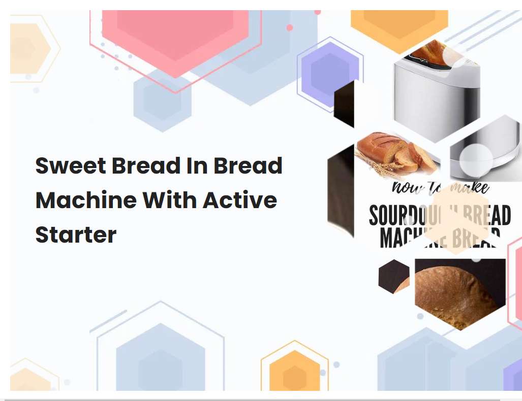 Sweet Bread In Bread Machine With Active Starter | breadmach.com