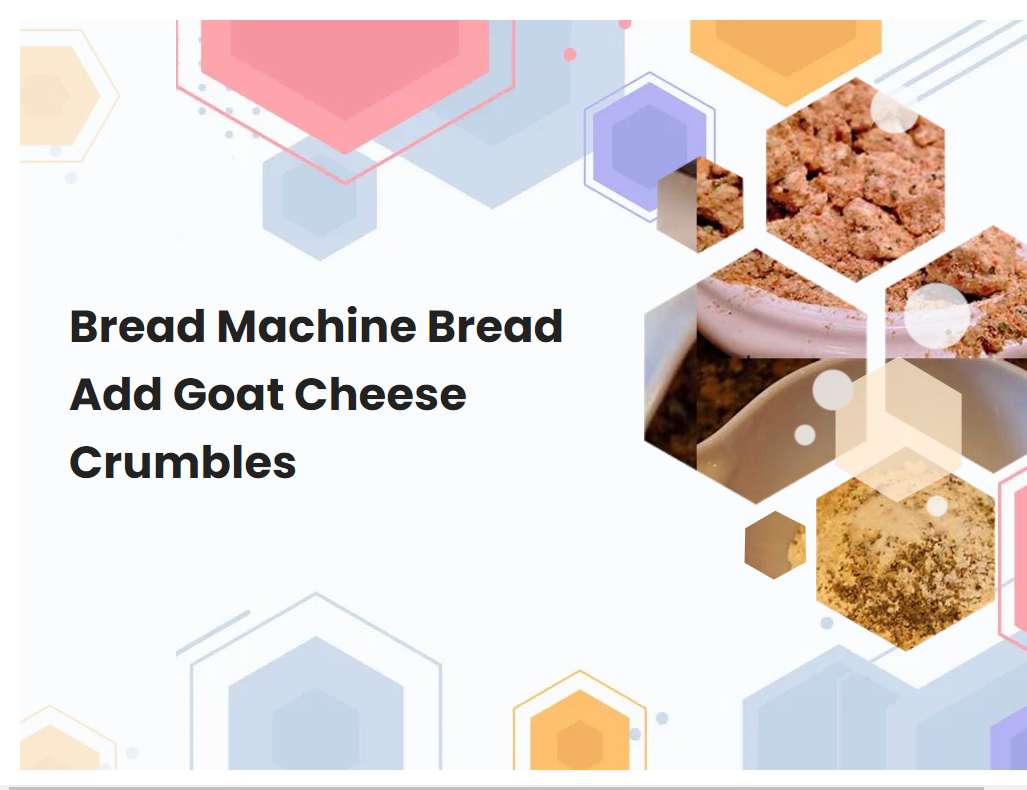 Bread Machine Bread Add Goat Cheese Crumbles | breadmach.com