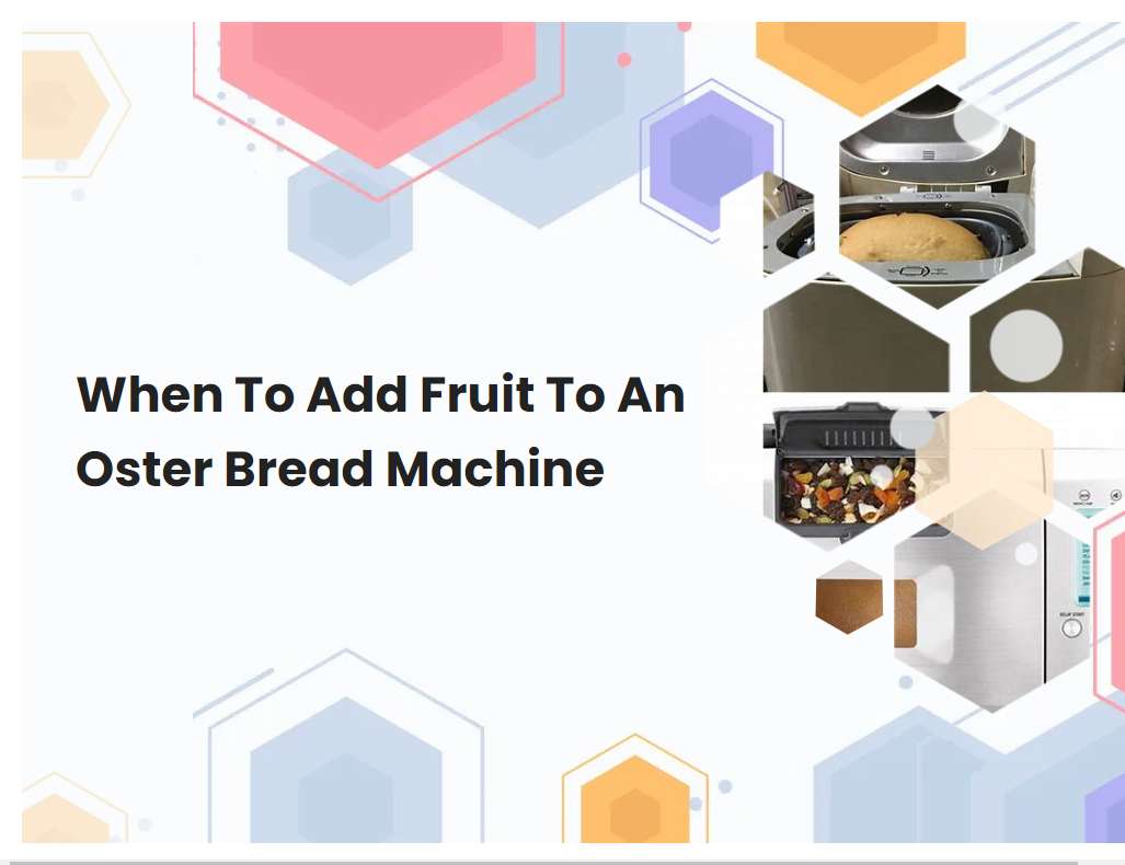 When To Add Fruit To An Oster Bread Machine | breadmach.com