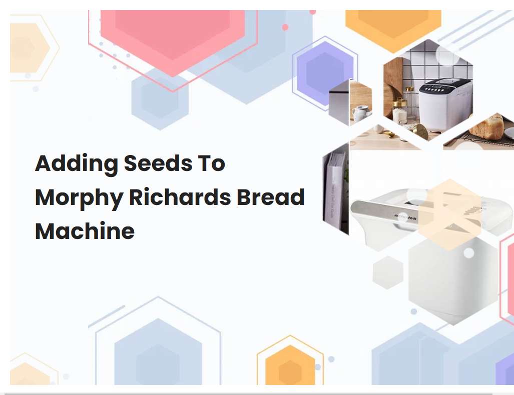 Adding Seeds To Morphy Richards Bread Machine | breadmach.com