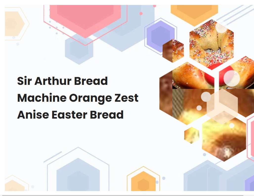 Sir Arthur Bread Machine Orange Zest Anise Easter Bread | breadmach.com