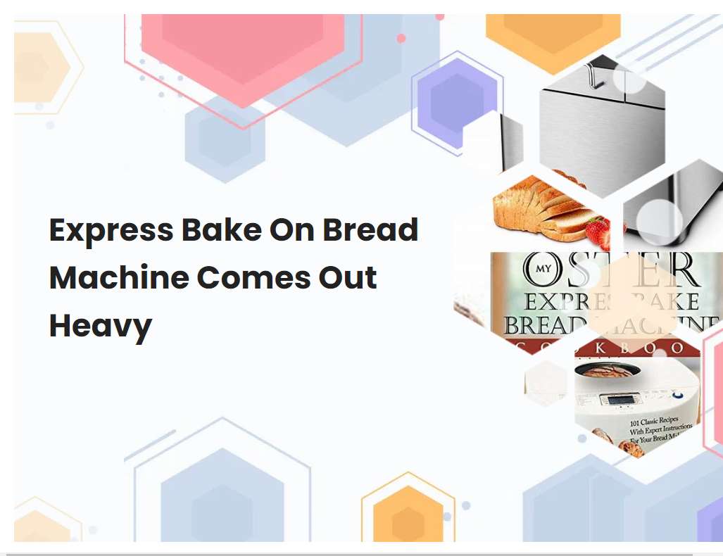 Express Bake On Bread Machine Comes Out Heavy | breadmach.com
