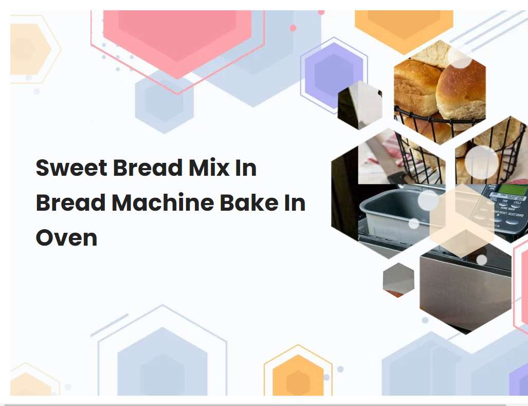 Sweet Bread Mix In Bread Machine Bake In Oven | breadmach.com