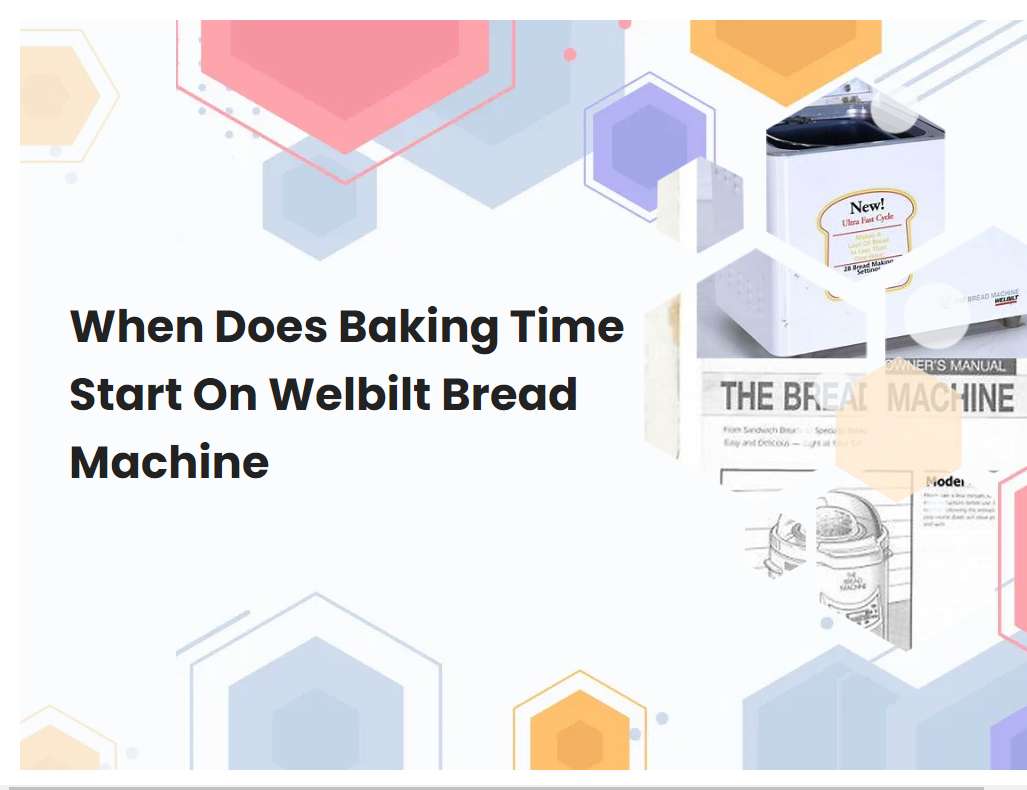 When Does Baking Time Start On Welbilt Bread Machine | breadmach.com