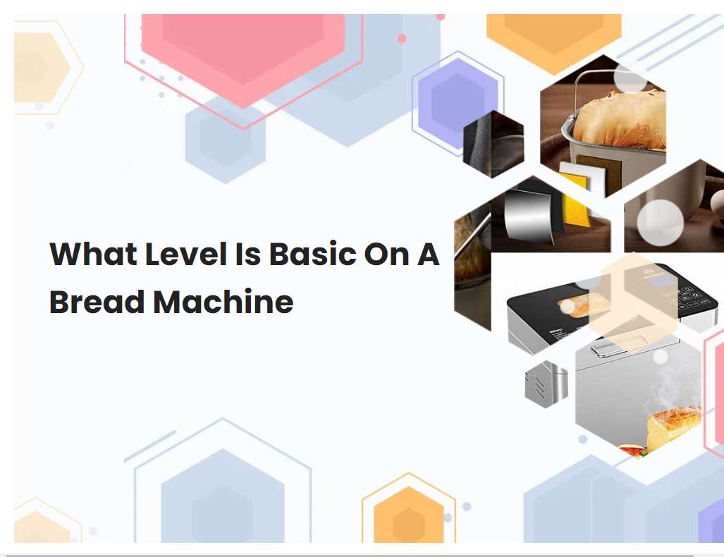 What Level Is Basic On A Bread Machine | breadmach.com