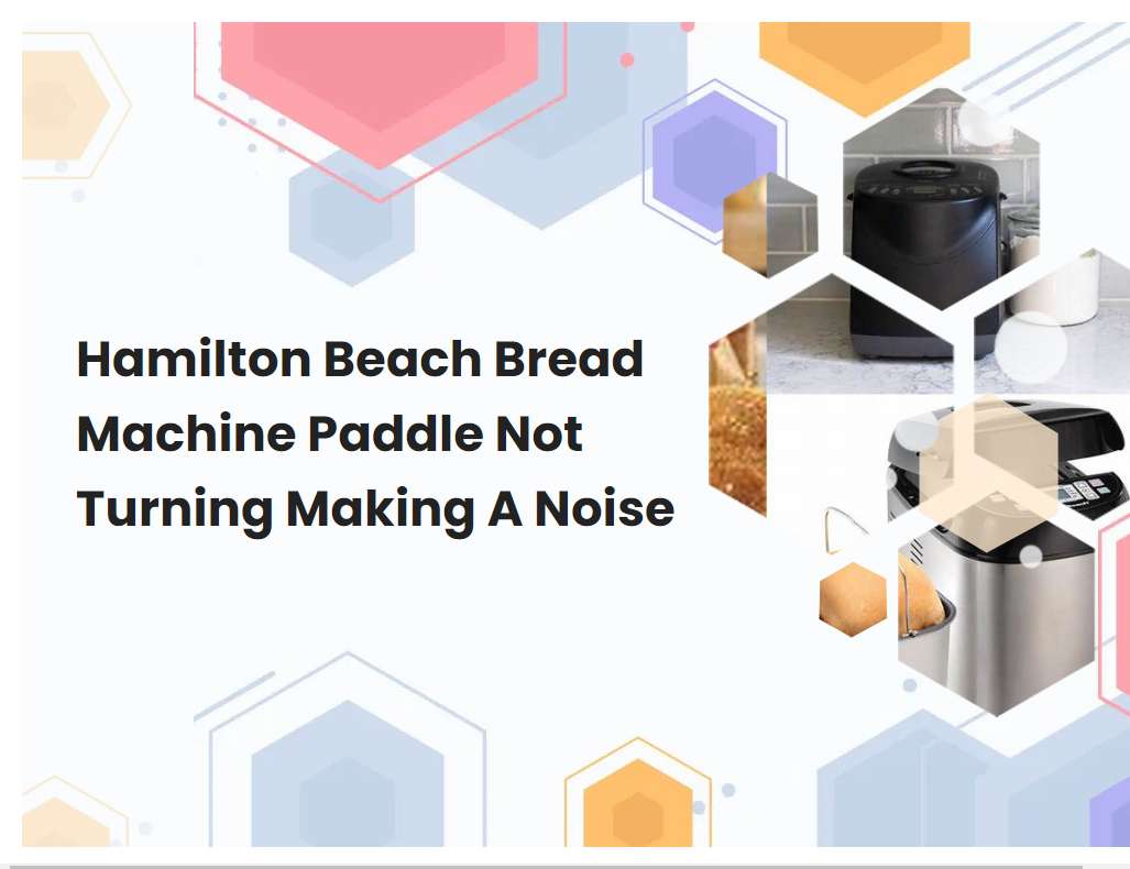 Hamilton Beach Bread Machine Paddle Not Turning Making A Noise ...