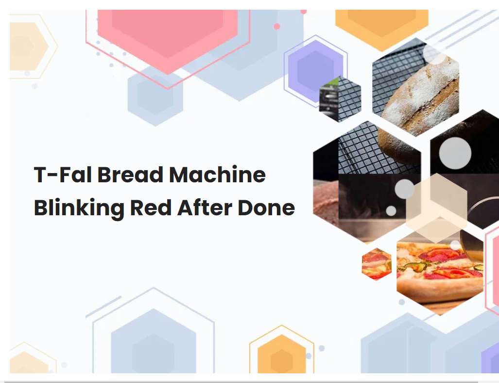 T-Fal Bread Machine Blinking Red After Done | breadmach.com
