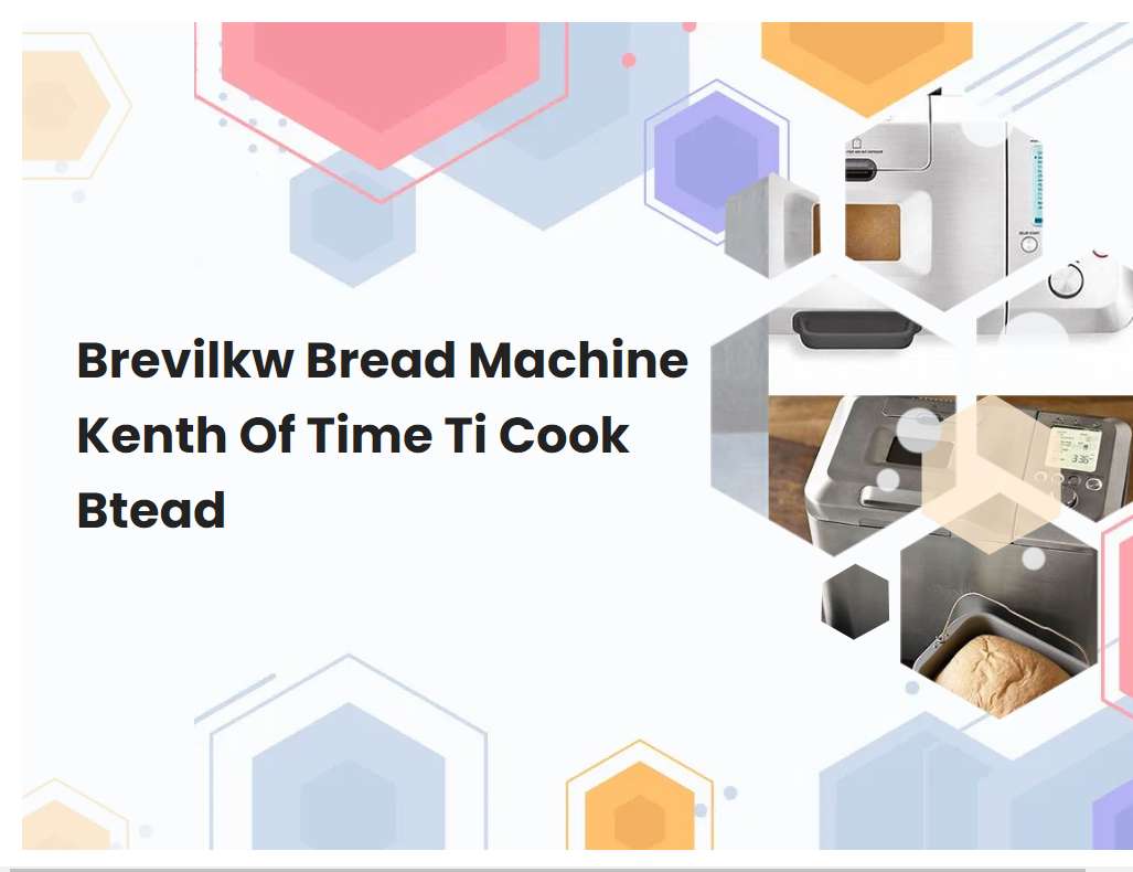 Brevilkw Bread Machine Kenth Of Time Ti Cook Btead | breadmach.com