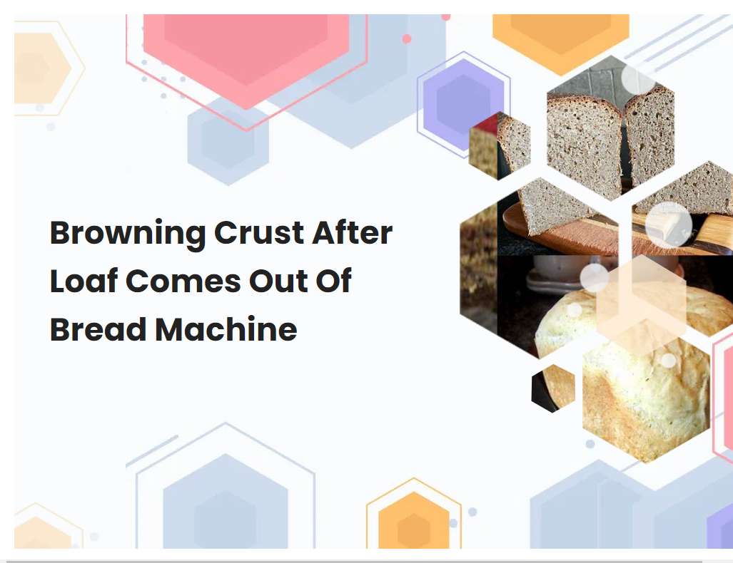Browning Crust After Loaf Comes Out Of Bread Machine | breadmach.com
