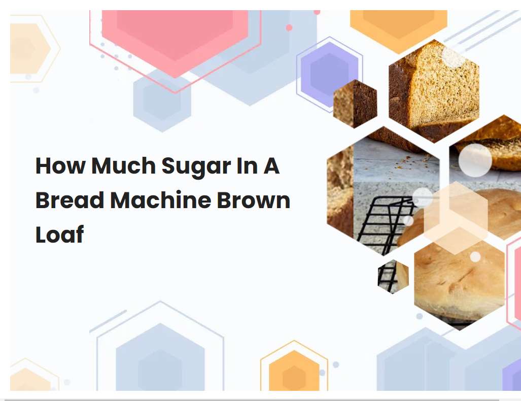 How Much Sugar In A Bread Machine Brown Loaf | breadmach.com