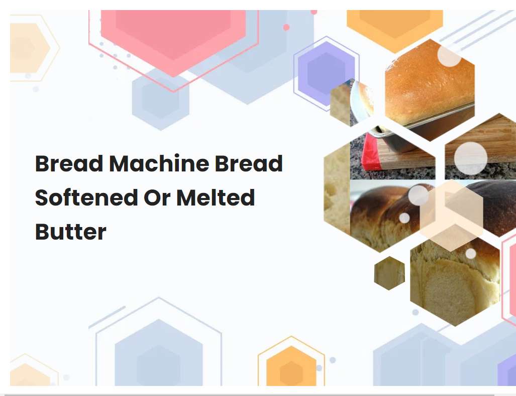 Bread Machine Bread Softened Or Melted Butter | breadmach.com