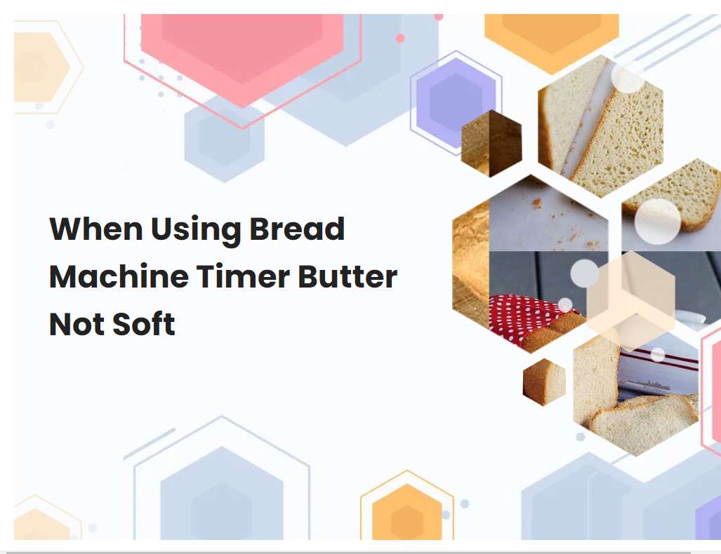 When Using Bread Machine Timer Butter Not Soft | breadmach.com