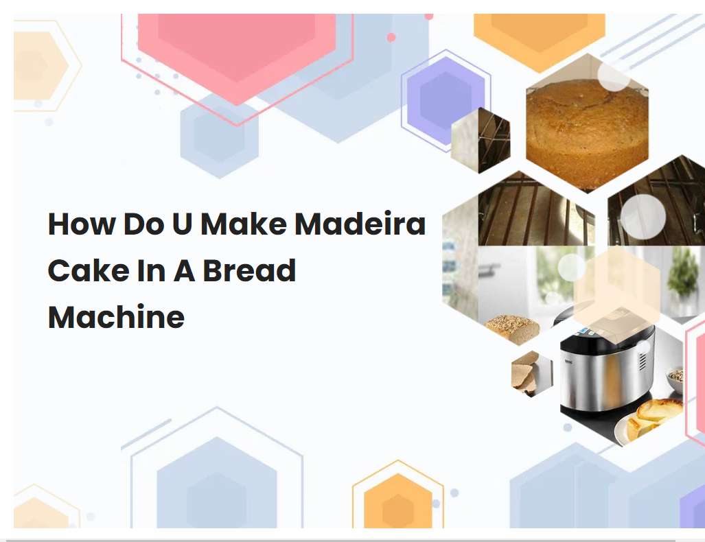 How Do U Make Madeira Cake In A Bread Machine | breadmach.com