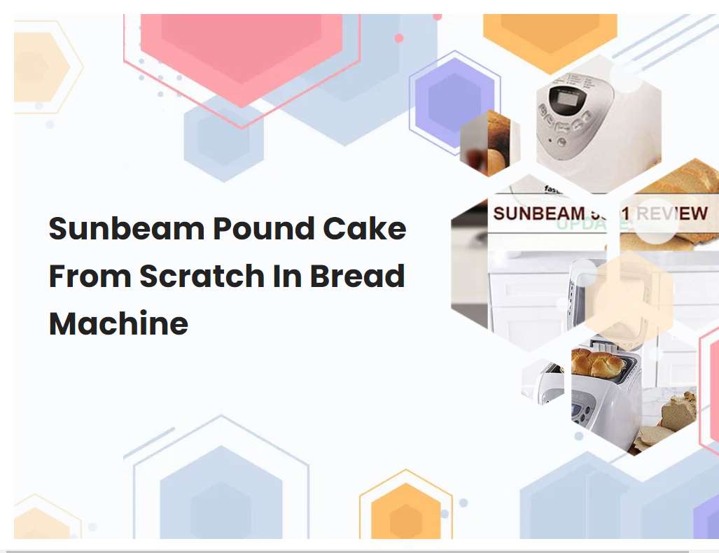 Sunbeam Pound Cake From Scratch In Bread Machine | breadmach.com