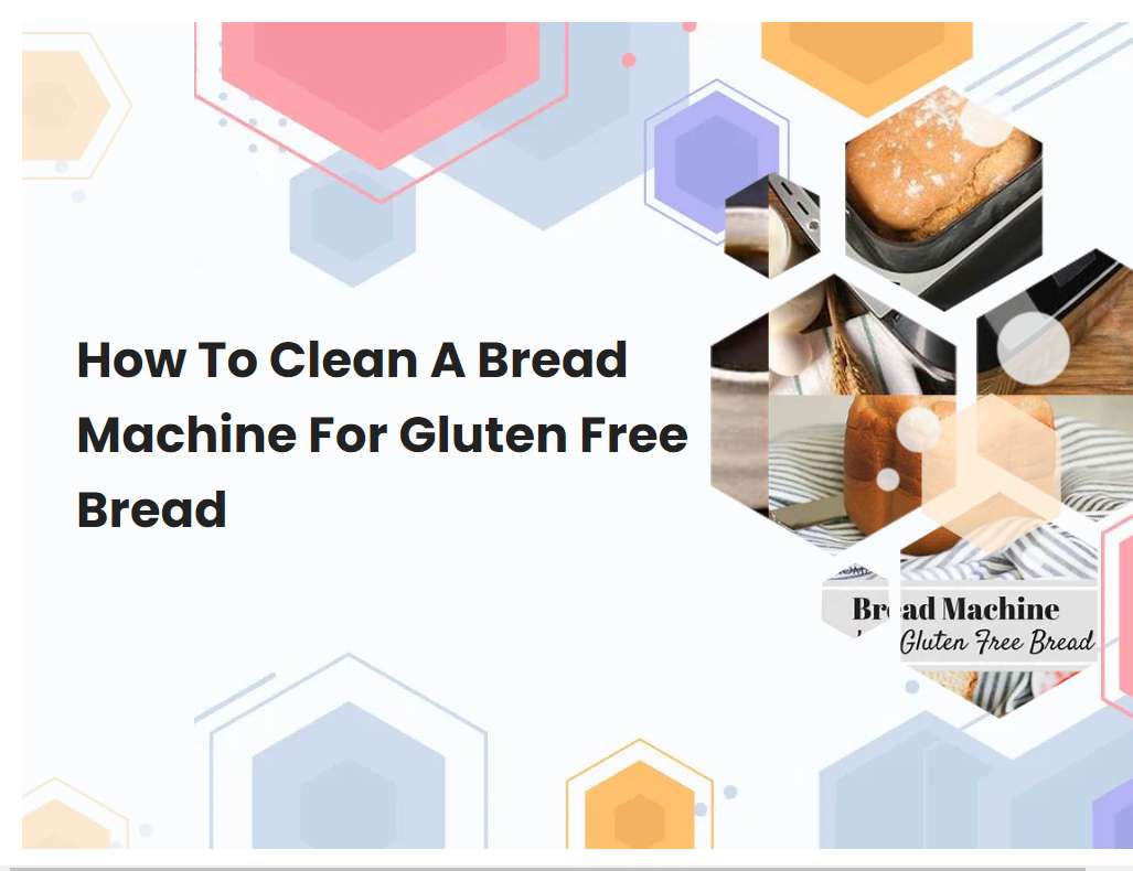 How To Clean A Bread Machine For Gluten Free Bread | breadmach.com