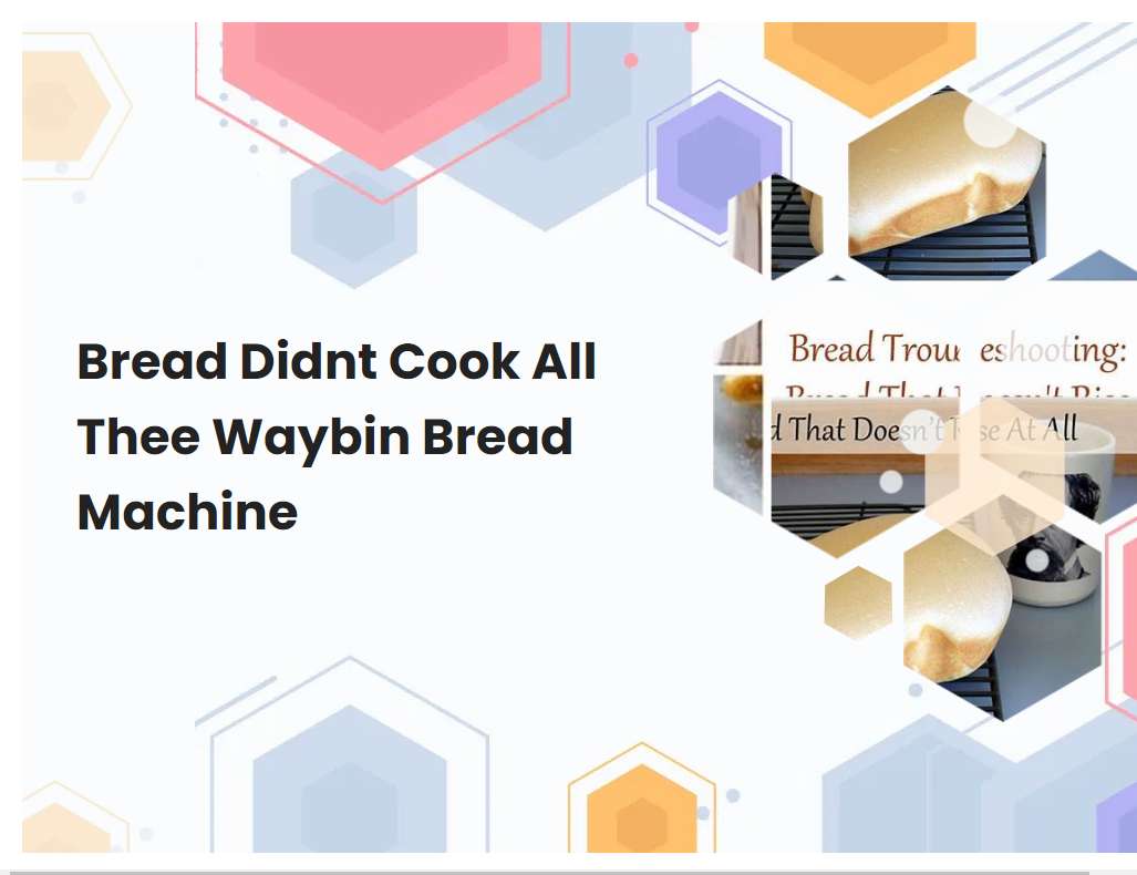 Bread Didnt Cook All Thee Waybin Bread Machine | breadmach.com