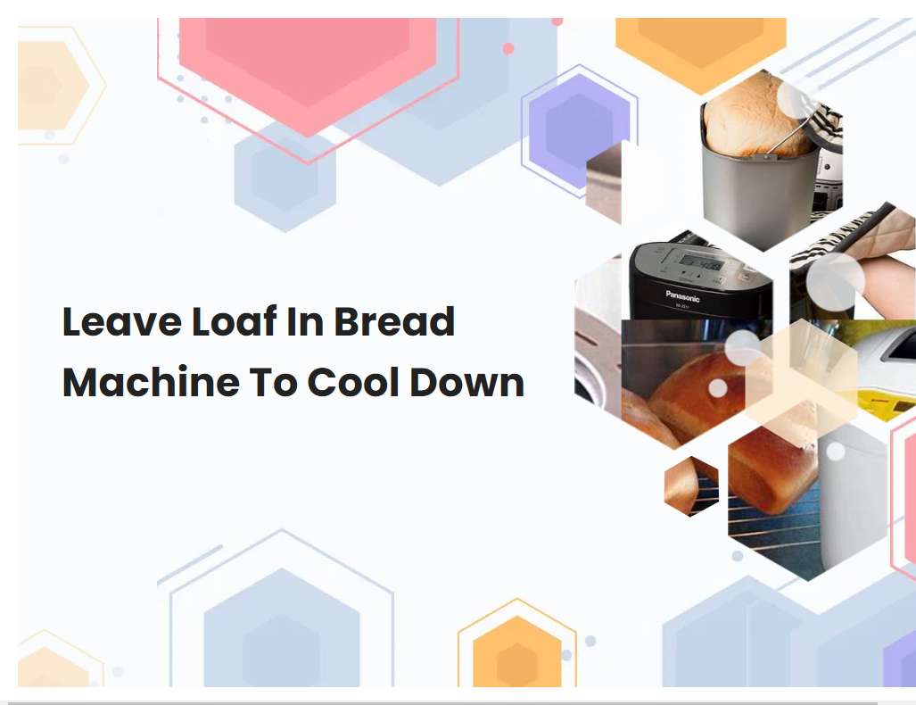 Leave Loaf In Bread Machine To Cool Down | breadmach.com