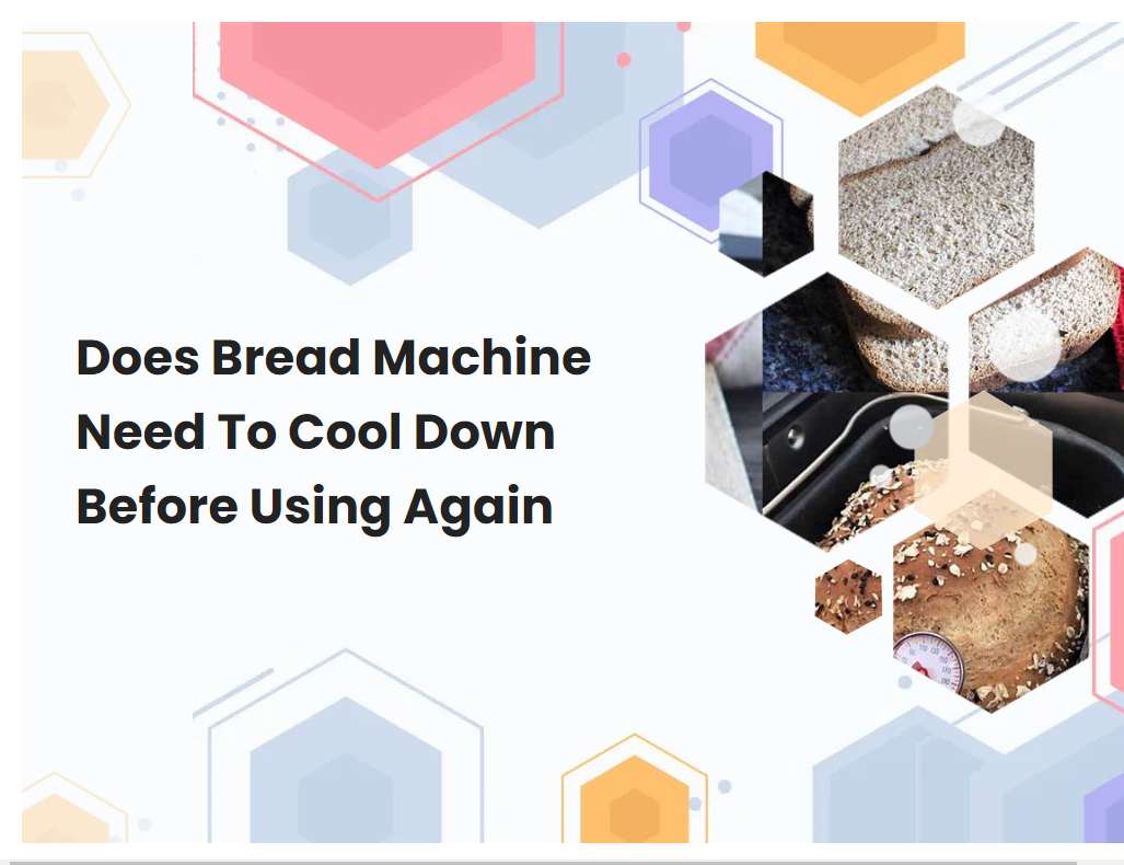 Does Bread Machine Need To Cool Down Before Using Again | breadmach.com