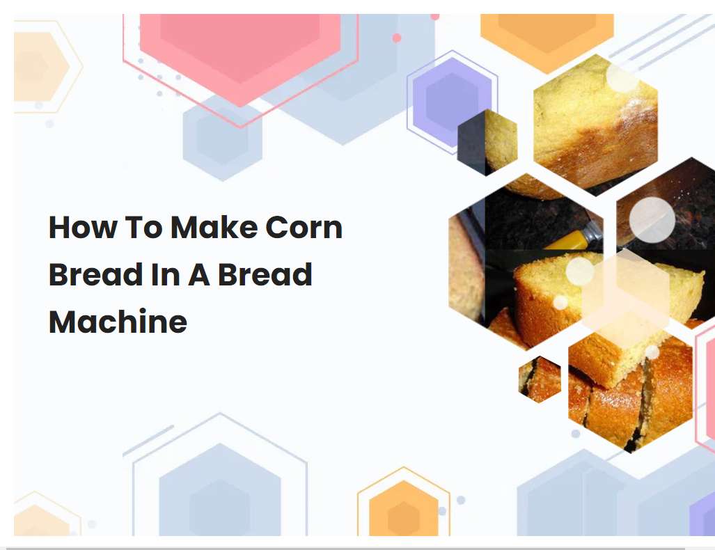 How To Make Corn Bread In A Bread Machine | breadmach.com