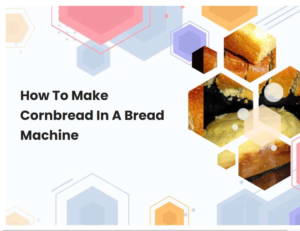 How To Make Cornbread In A Bread Machine | breadmach.com