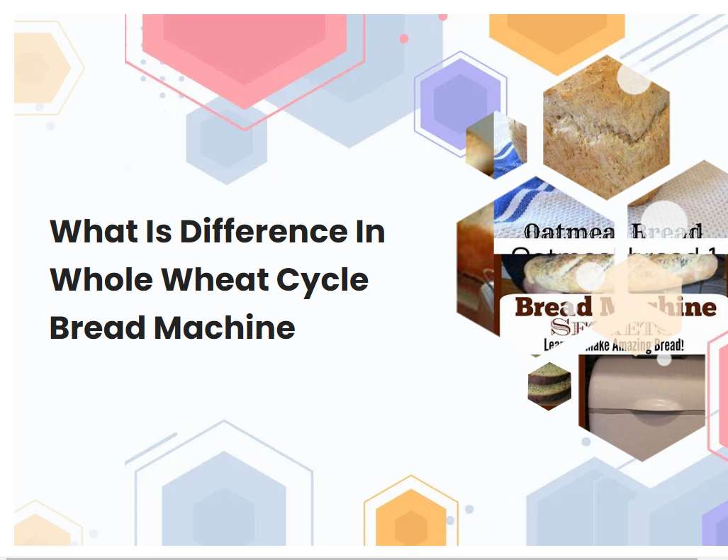 What Is Difference In Whole Wheat Cycle Bread Machine | breadmach.com