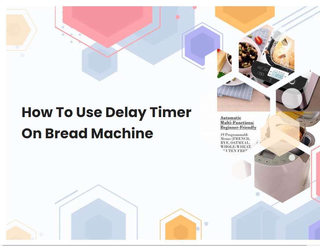How To Use Delay Timer On Bread Machine | breadmach.com