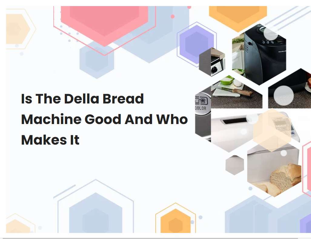 Is The Della Bread Machine Good And Who Makes It | breadmach.com