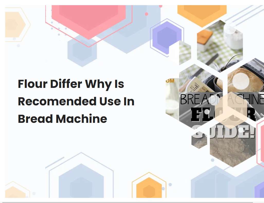 Flour Differ Why Is Recomended Use In Bread Machine | breadmach.com