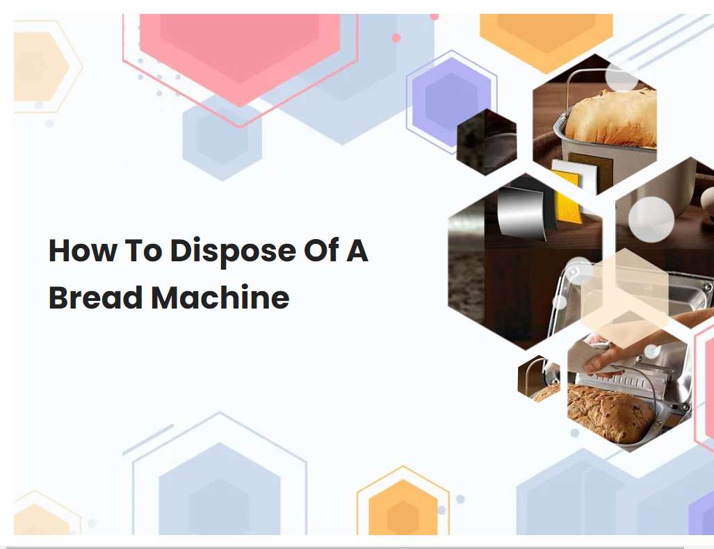 How To Dispose Of A Bread Machine | breadmach.com