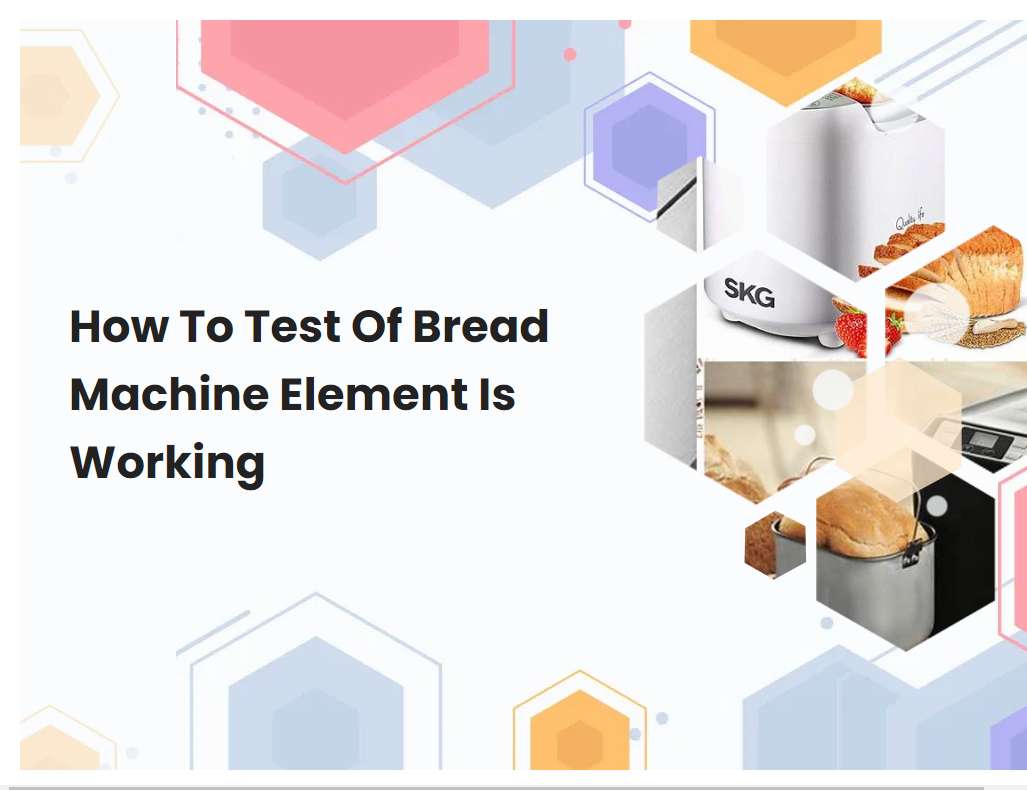How To Test Of Bread Machine Element Is Working | breadmach.com