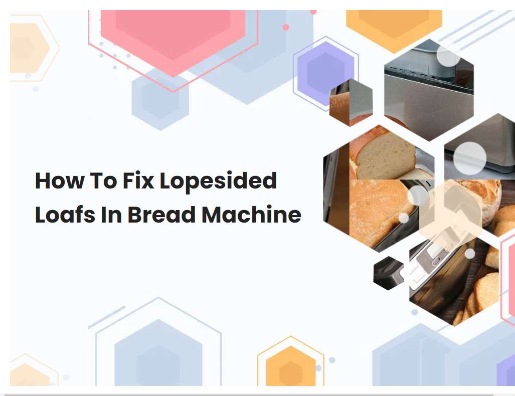 How To Fix Lopesided Loafs In Bread Machine | breadmach.com
