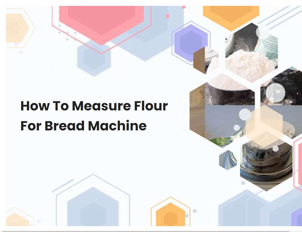 How To Measure Flour For Bread Machine | breadmach.com