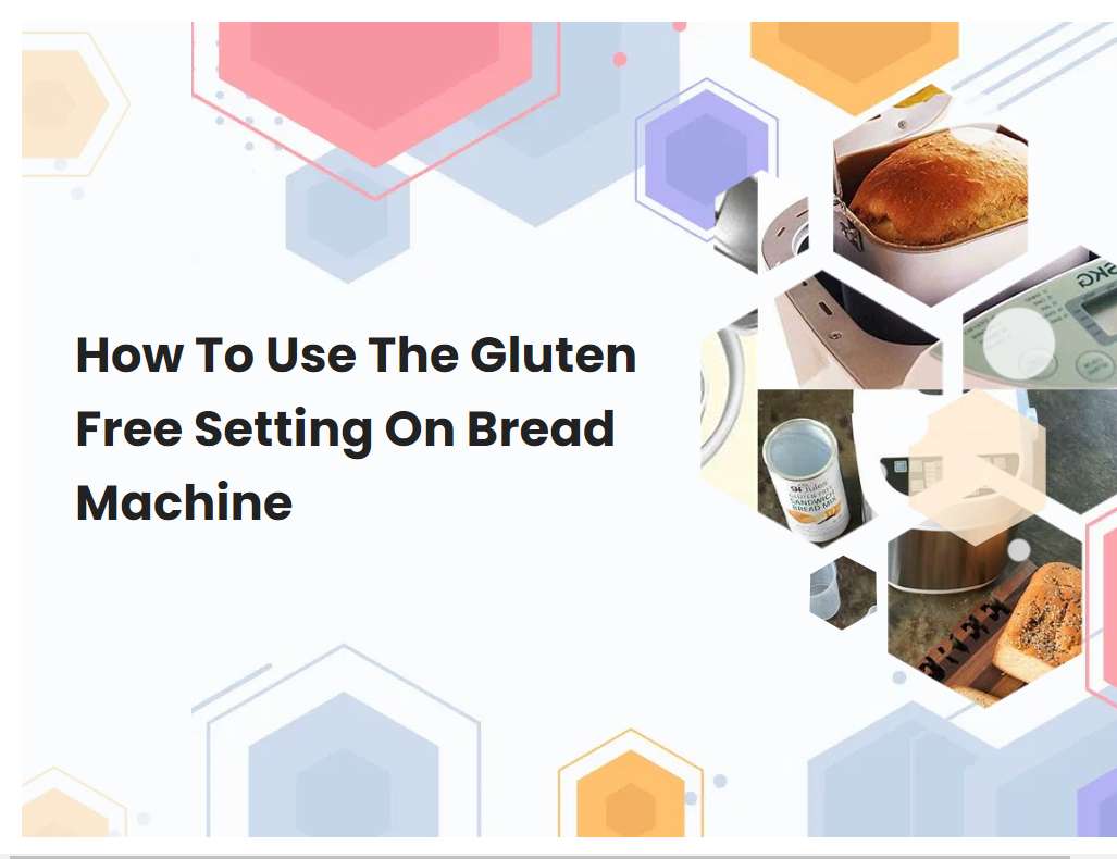 How To Use The Gluten Free Setting On Bread Machine Breadmach
