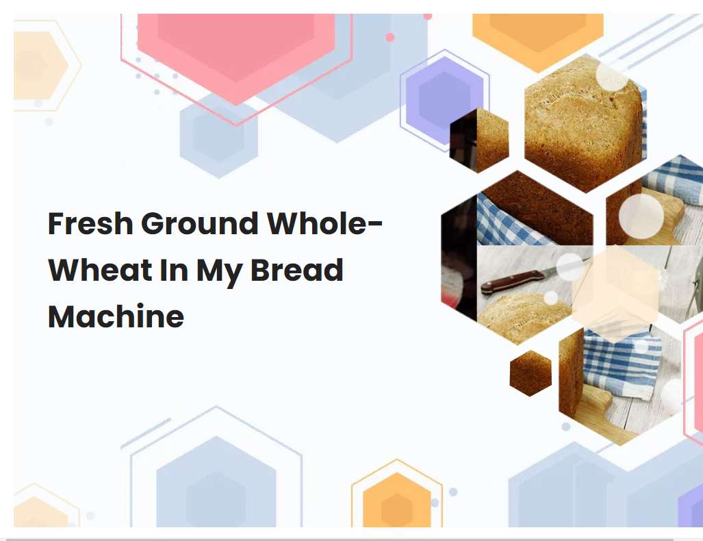 Fresh Ground Whole-Wheat In My Bread Machine | breadmach.com