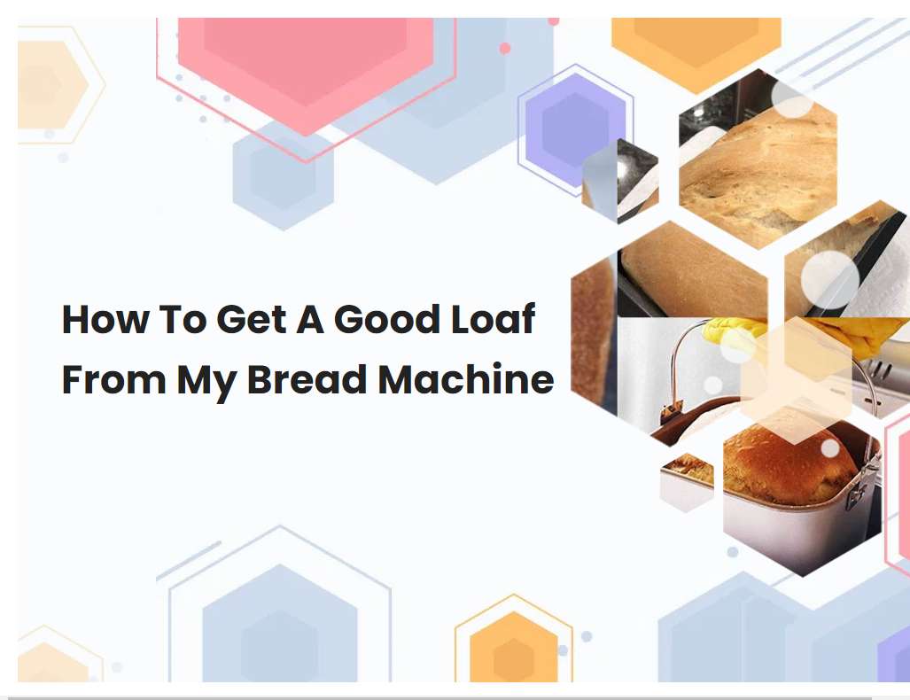 How To Get A Good Loaf From My Bread Machine | breadmach.com