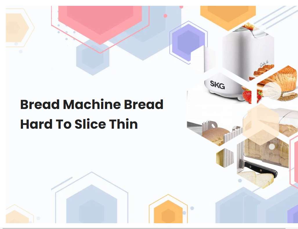 Bread Machine Bread Hard To Slice Thin | breadmach.com