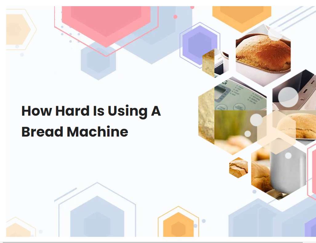 How Hard Is Using A Bread Machine | breadmach.com