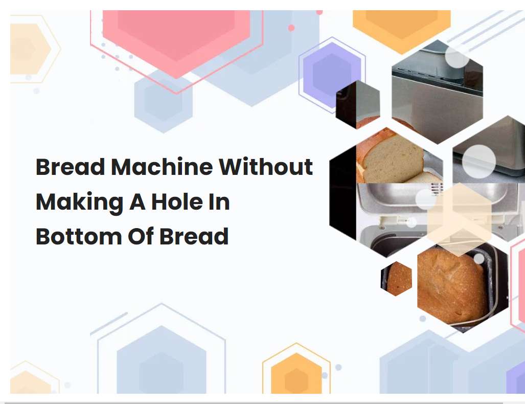 Bread Machine Without Making A Hole In Bottom Of Bread