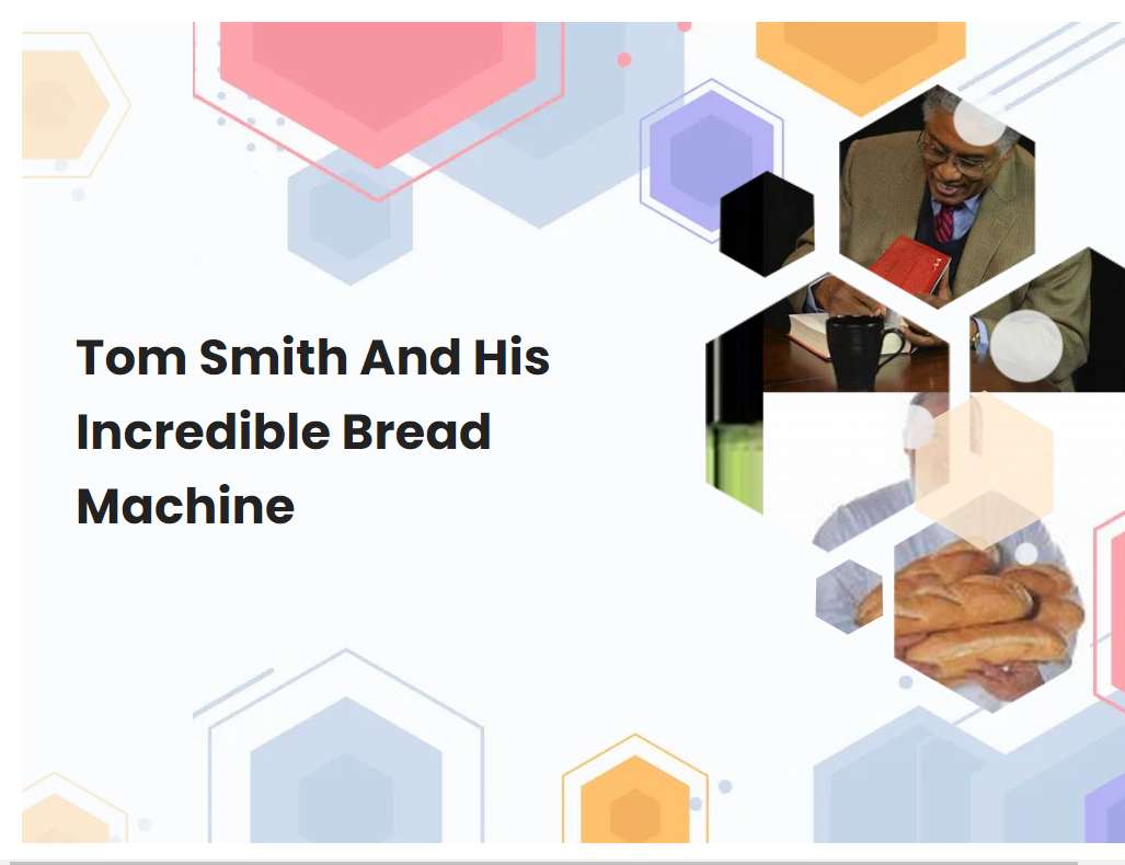 Tom Smith And His Incredible Bread Machine | breadmach.com