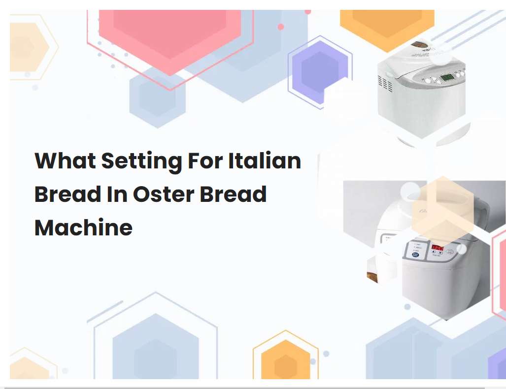 What Setting For Italian Bread In Oster Bread Machine | breadmach.com