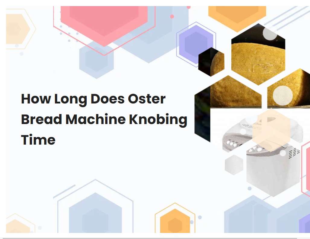 How Long Does Oster Bread Machine Knobing Time | breadmach.com