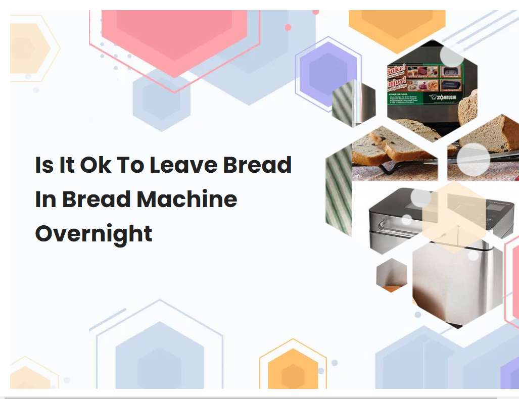 Is It Ok To Leave Bread In Bread Machine Overnight | breadmach.com