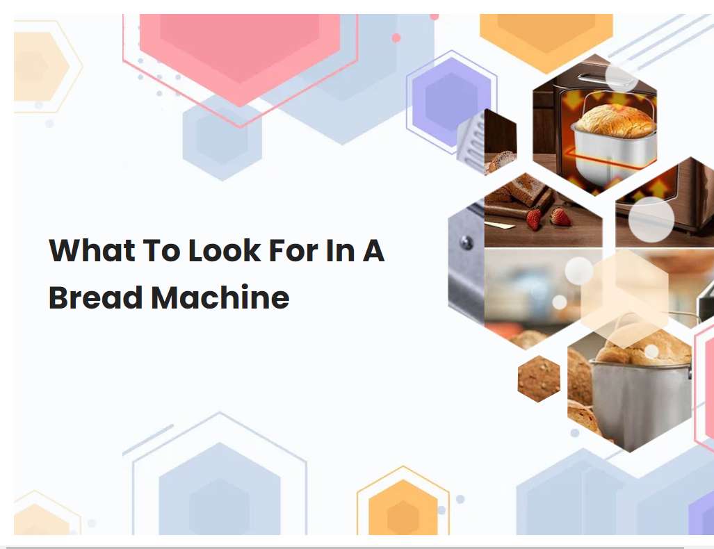 What To Look For In A Bread Machine | breadmach.com