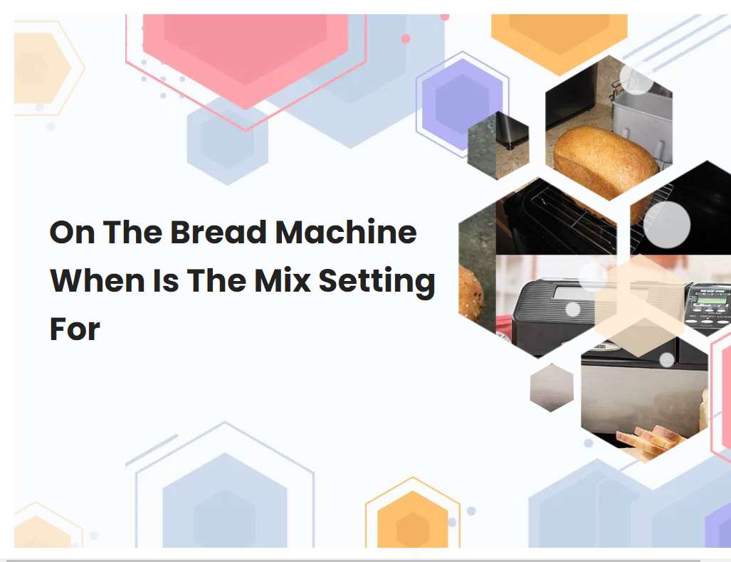 On The Bread Machine When Is The Mix Setting For | breadmach.com