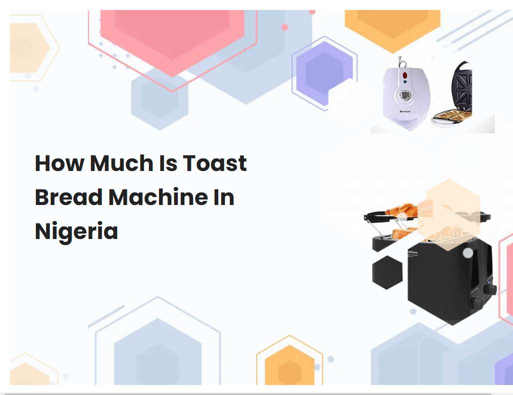 How Much Is Toast Bread Machine In Nigeria | breadmach.com