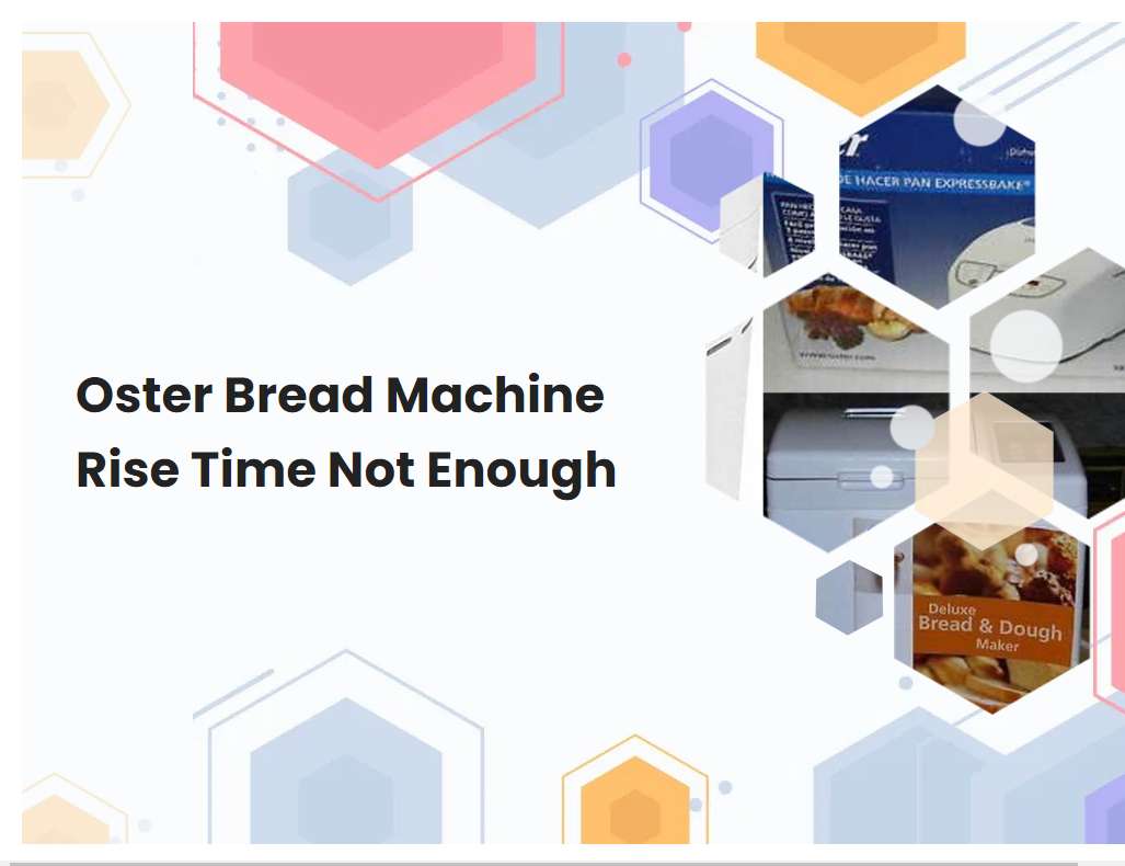 Oster Bread Machine Rise Time Not Enough | breadmach.com