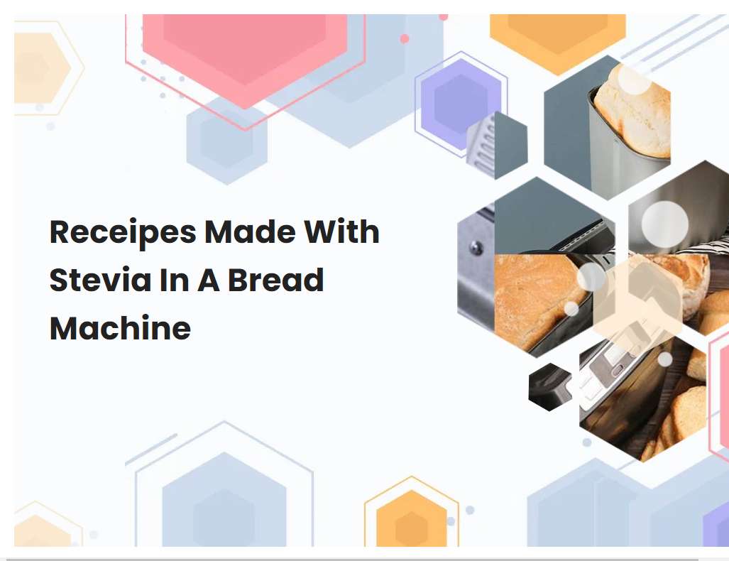 Receipes Made With Stevia In A Bread Machine | breadmach.com