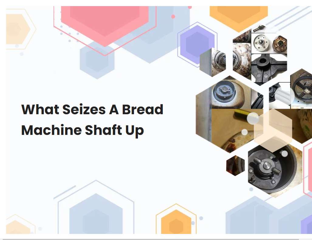 What Seizes A Bread Machine Shaft Up | breadmach.com